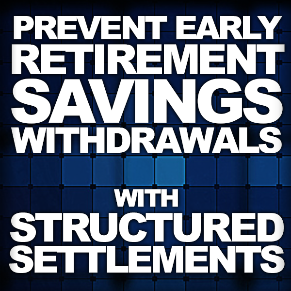 Structured Settlements Help Prevent The Need for Early Retirement Savings Withdrawals - Patrick ...